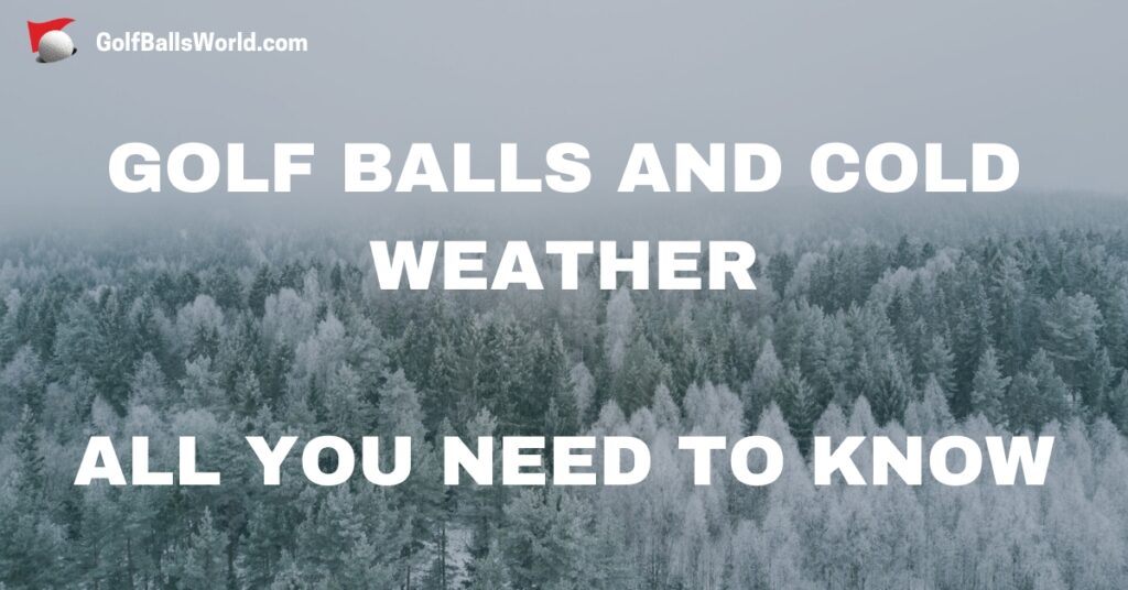 Golf Balls and Cold Weather – All You Need to Know