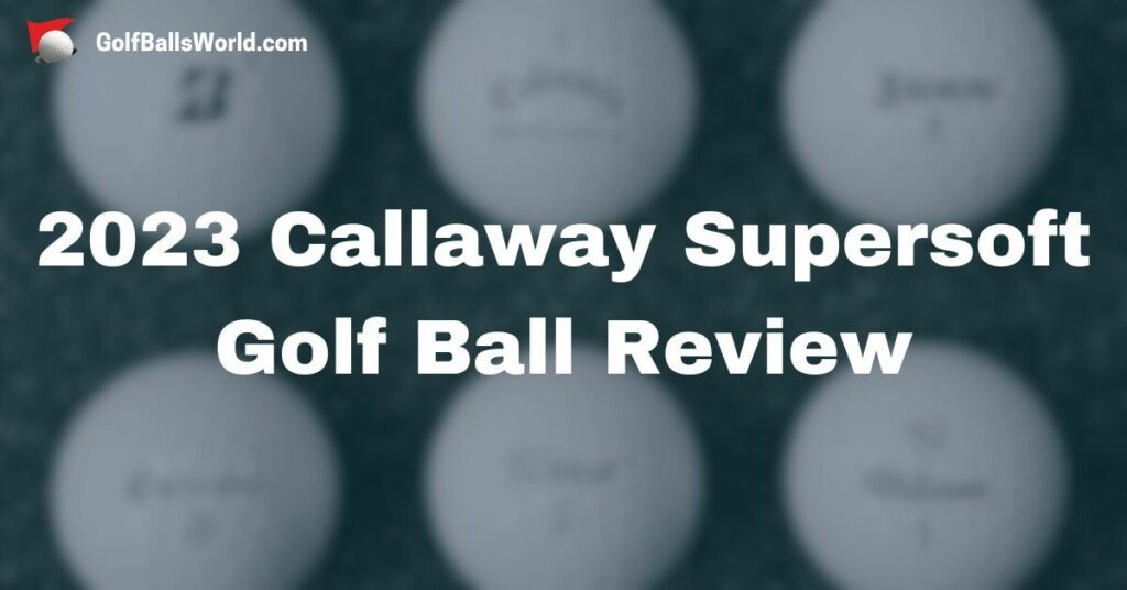 2023 Callaway Supersoft Golf Ball Review - Golf Balls World