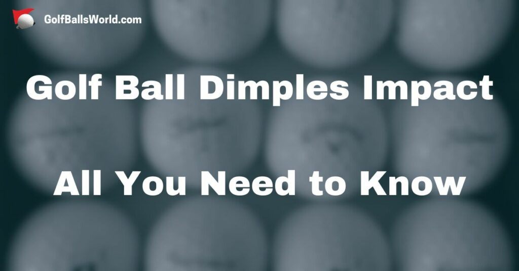 Golf Ball Dimples Impact – All You Need to Know
