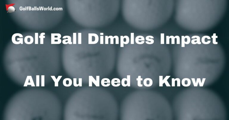Golf Ball Dimples Impact – All You Need to Know