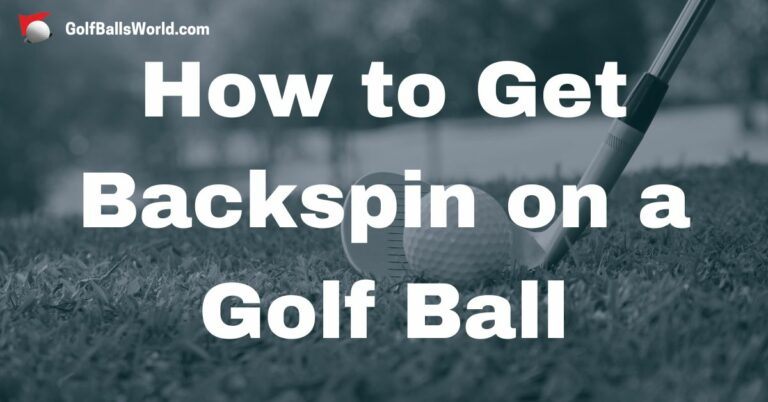 How to Get Backspin on a Golf Ball – All You Need to Know - Golf Balls ...
