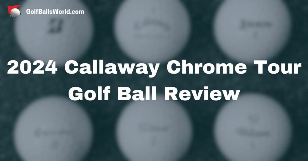 2024 Callaway Chrome Tour Golf Ball Review - Golf Balls World