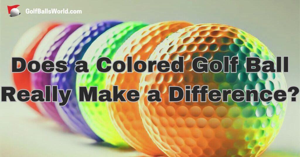 Does a Colored Golf Ball Really Make a Difference? - Golf Balls World