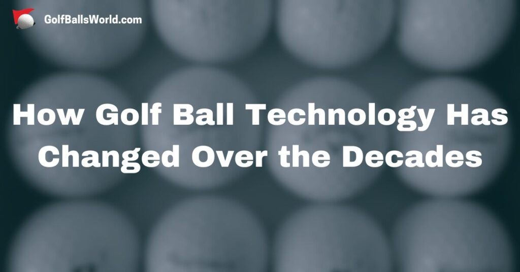 How Golf Ball Technology Has Changed Over the Decdes