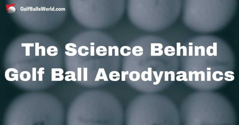 The Science Behind Golf Ball Aerodynamics - Golf Balls World