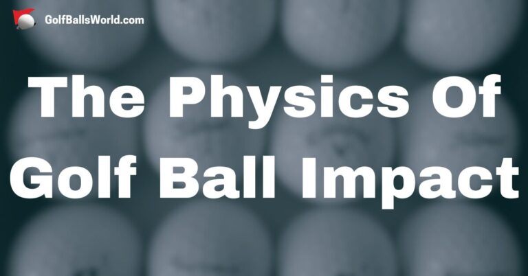 The Physics Of Golf Ball Impact – All You Need to Know