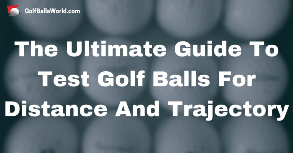 The Ultimate Guide to Test Golf Ball Distance and Trajectory