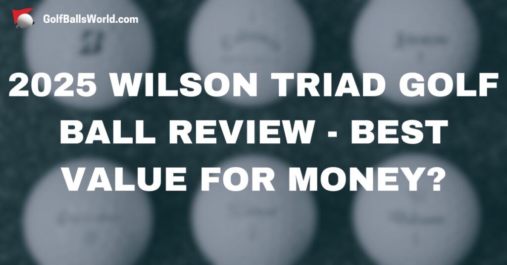2025 Wilson Triad Golf Ball Review – Best Value for Money?