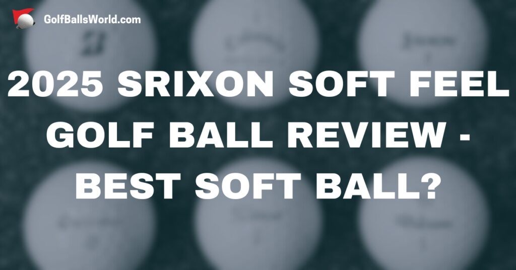 2025 Srixon Soft Feel Golf Ball Review – Best Soft Ball?