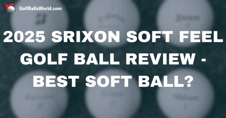 2025 Srixon Soft Feel Golf Ball Review – Best Soft Ball?