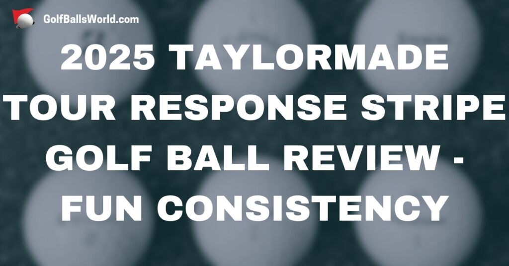 2025 TaylorMade Tour Response Stripe Golf Ball Review