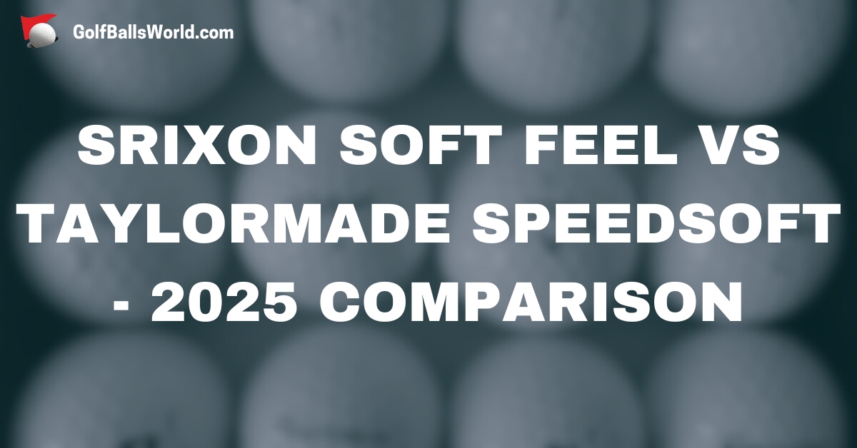 Srixon Soft Feel vs TaylorMade SpeedSoft – 2025 Comparison