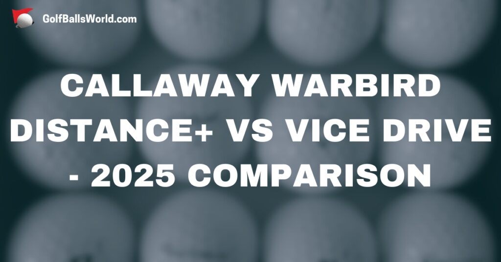 Callaway Warbird Distance Plus vs Vice Drive – 2025 Comparison